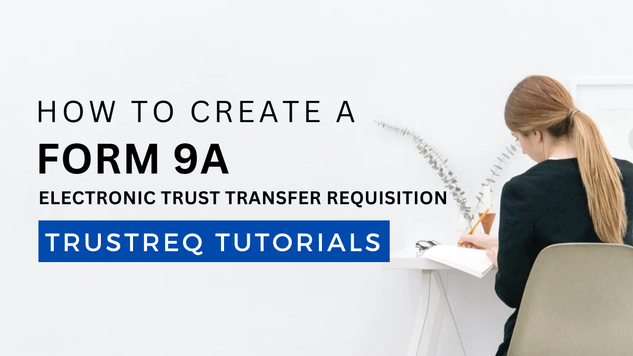 How to fill out a Form 9A: Electronic Trust Transfer Requisition